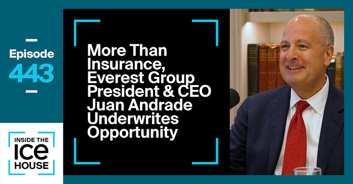 Episode 443: More Than Insurance, Everest Group President & CEO Juan ...