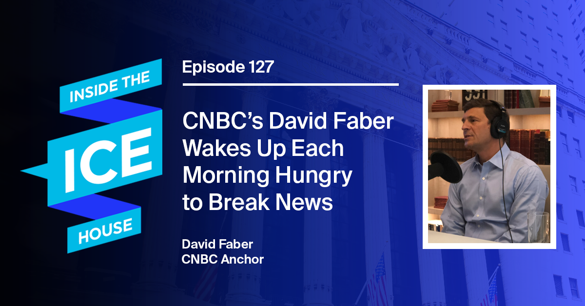 Episode 127: CNBC’s David Faber Wakes Up Each Morning Hungry to Break News