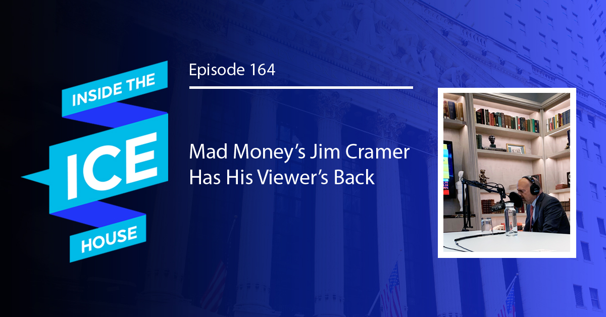 ICE Episode 164: Mad Money’s Jim Cramer Has His Viewer’s Back