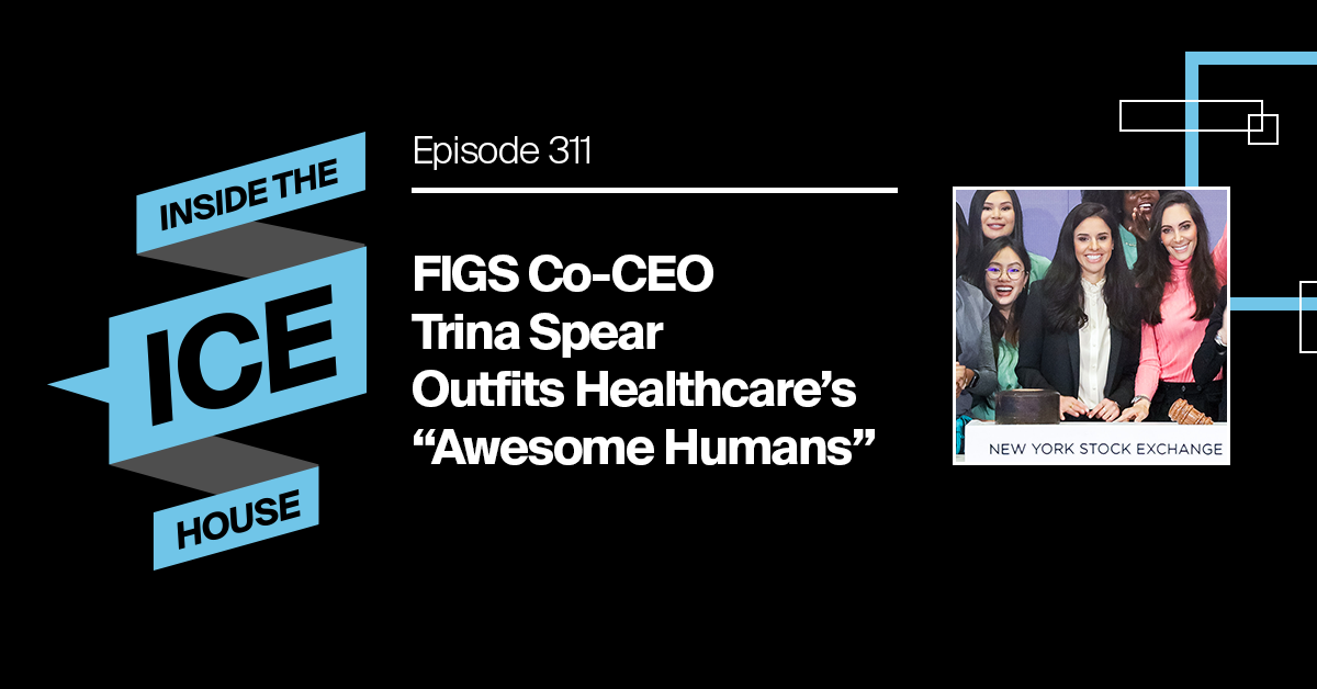 Episode 311: FIGS Co-CEO Trina Spear Outfits Healthcare’s “Awesome Humans”