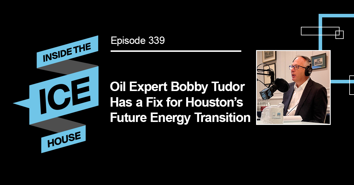 Episode 339: Oil Expert Bobby Tudor Has a Fix for Houston’s Future ...