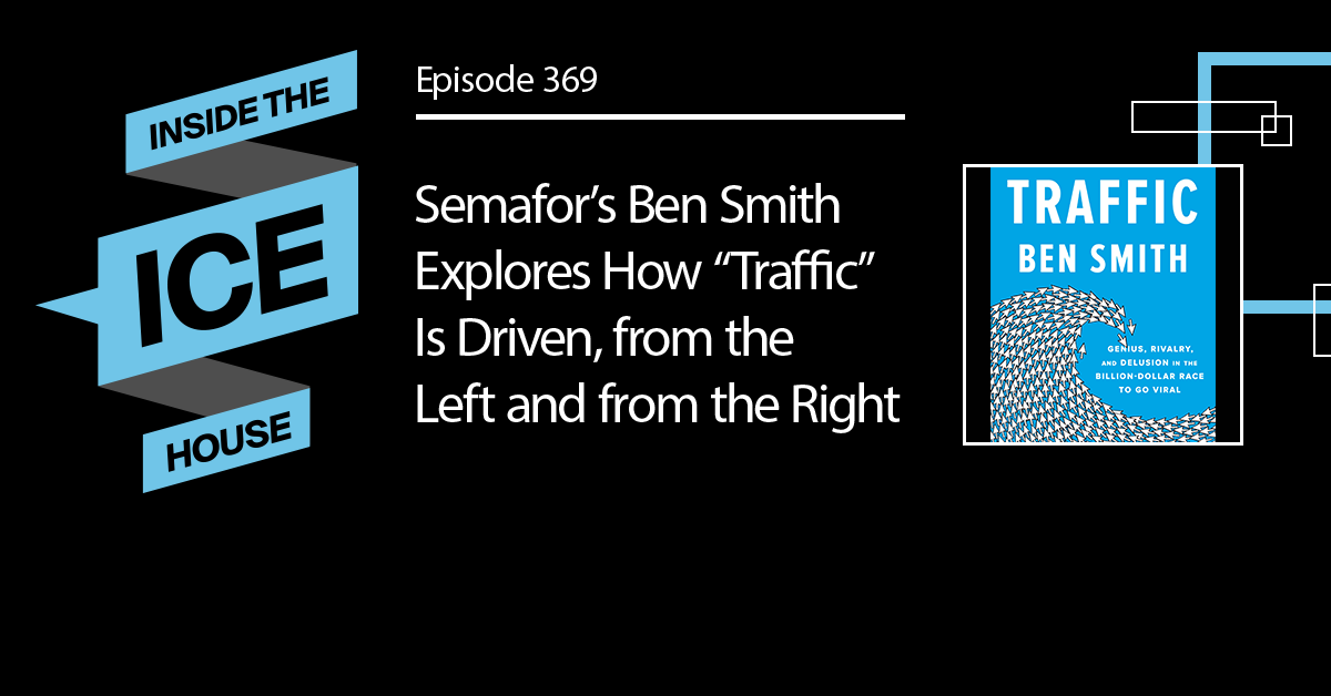 Episode 369: Semafor’s Ben Smith Explores How “Traffic” Is Driven, from ...